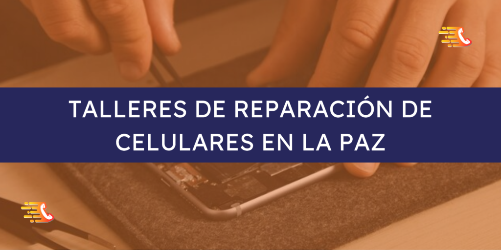 Talleres de Reparación de Celulares en La PAZ BCS | GUÍA