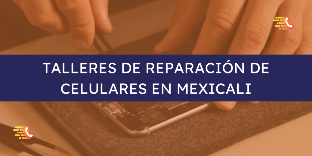 Talleres de Reparación de Celulares en MEXICALI | GUÍA